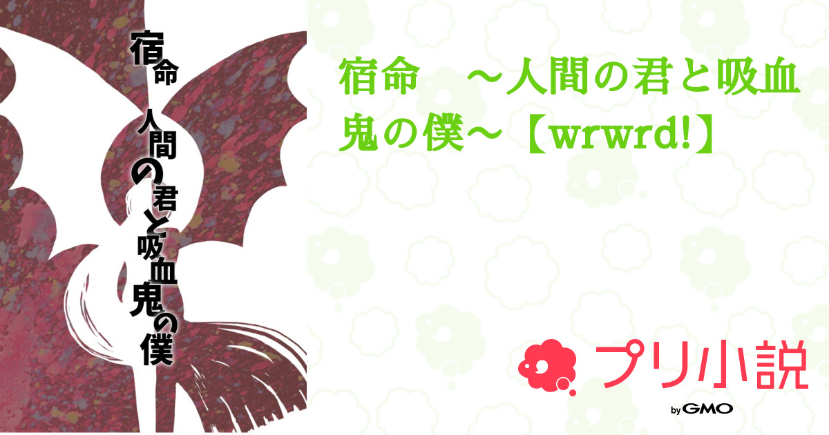 第23話：〜23〜（宿命 〜人間の君と吸血鬼の僕〜【wrwrd!】）｜無料スマホ夢小説ならプリ小説 byGMO